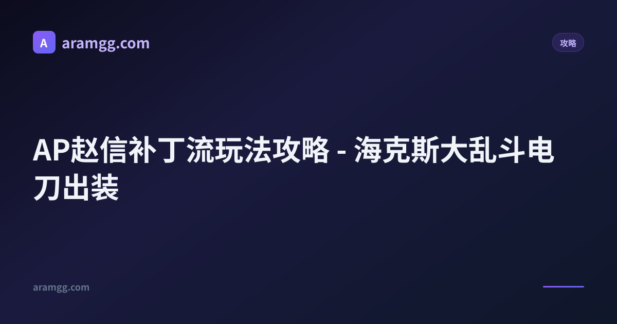 AP赵信补丁流玩法攻略 - 海克斯大乱斗电刀出装 | aramgg.com